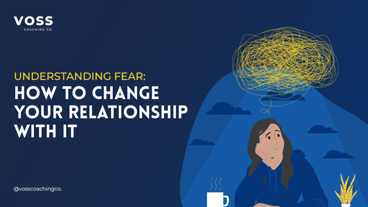 Understanding Fear: How to Change Your Relationship with It | Voss ...